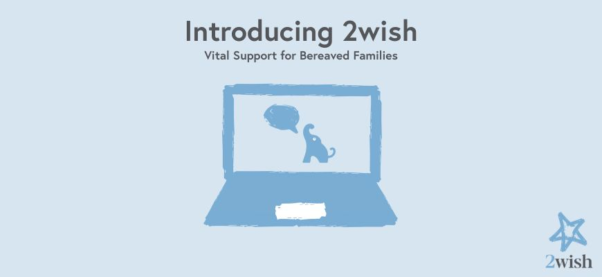 Introducing 2wish: Vital Support for Bereaved Families | 2wish